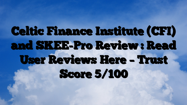 Celtic Finance Institute (CFI) and SKEE-Pro Review : Read User Reviews ...