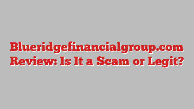 Blueridgefinancialgroup.com Review: Is It a Scam or Legit? - Broker ...