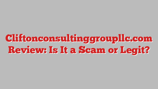 Cliftonconsultinggroupllc.com Review: Is It a Scam or Legit? - Broker ...