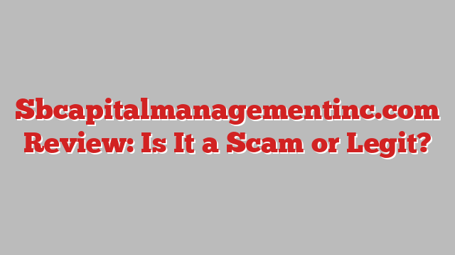 Sbcapitalmanagementinc.com Review: Is It a Scam or Legit? - Broker ...