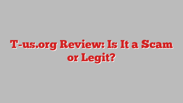 T-us.org Review: Is It a Scam or Legit? - Broker Watch Dog